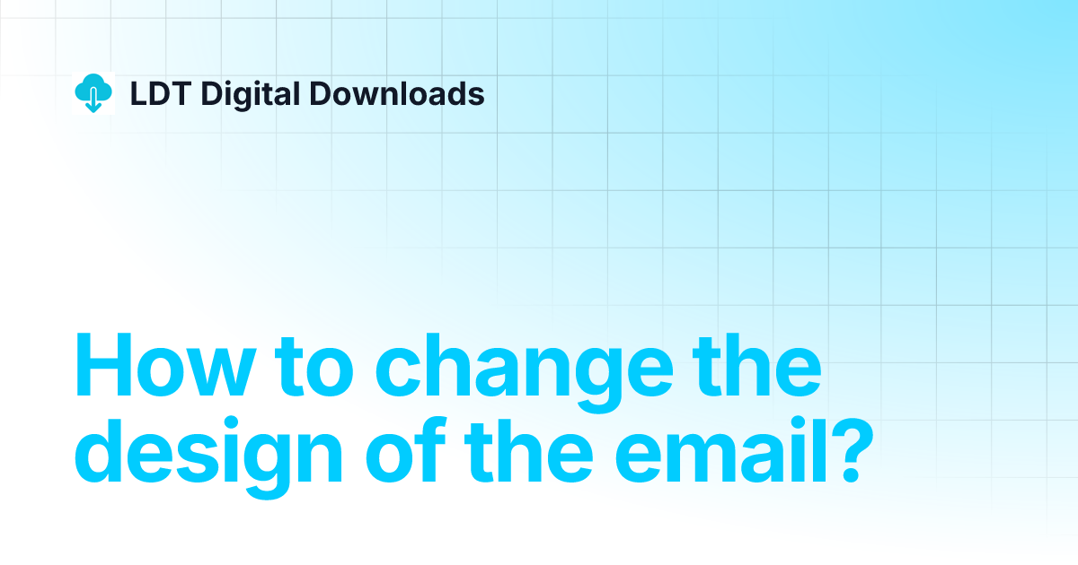 How to change the design of the email? | LDT Digital Downloads