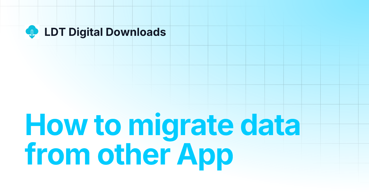 How to migrate data from other App | LDT Digital Downloads