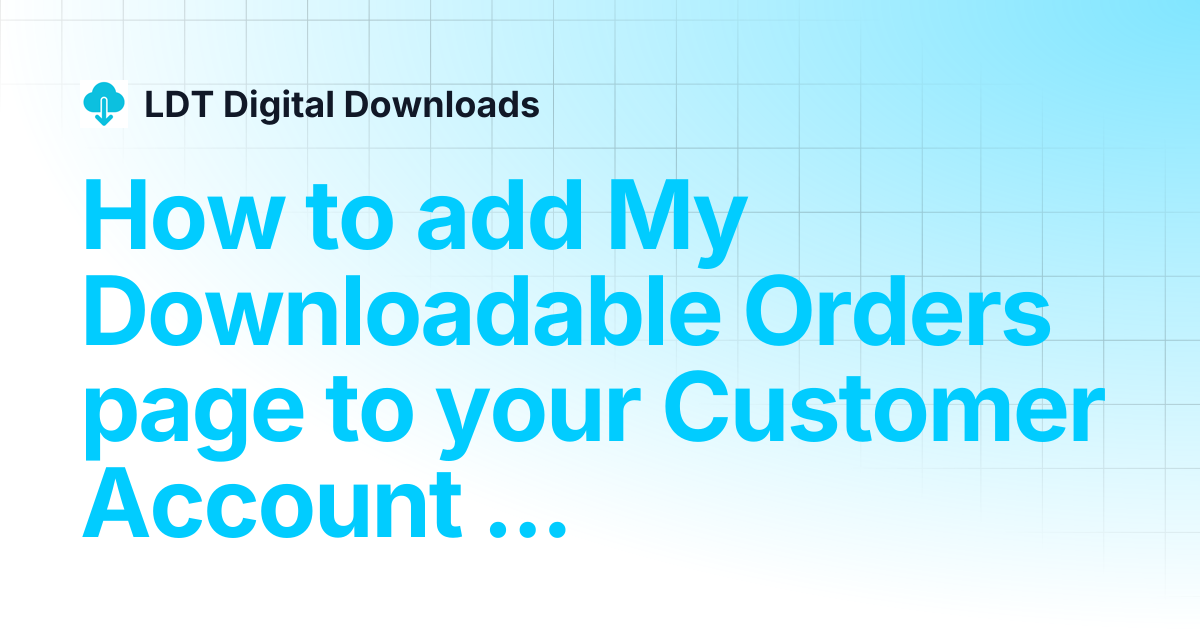 How to add My Downloadable Orders page to your Customer Account page ...